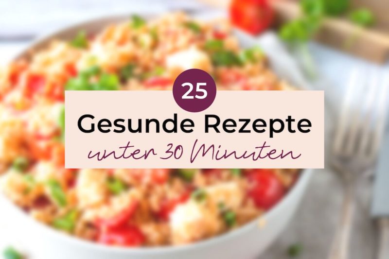 25 Gesunde und schnelle Rezepte für jeden Tag